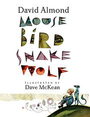 MOUSE BIRD SNAKE WOLF by David Almond , Dave McKean | Kirkus Reviews
