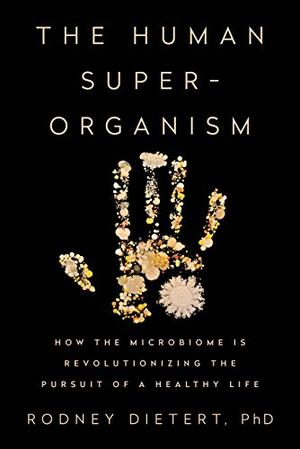 THE HUMAN SUPERORGANISM by Rodney Dietert | Kirkus Reviews